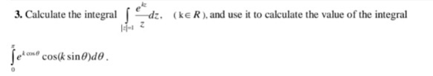 Solved 3. Calculate the integral ∫∣=∣=1zekdz, (k∈R), and use | Chegg.com