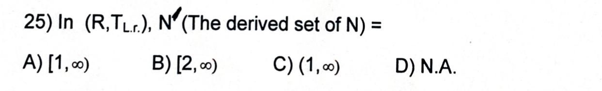 Solved 25) In (R,TL.r.),N′( The derived set of N)= A) [1,∞) | Chegg.com
