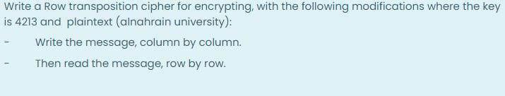 Solved Write a Row transposition cipher for encrypting, with | Chegg.com