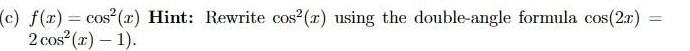 Solved c) f(x)=cos2(x) Hint: Rewrite cos2(x) using the | Chegg.com