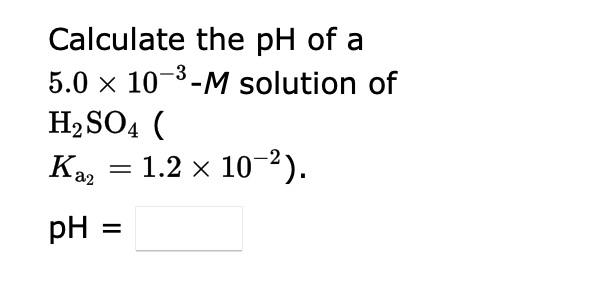 Solved Calculate the pH of a 5.0×10−3−M solution of H2SO4( | Chegg.com