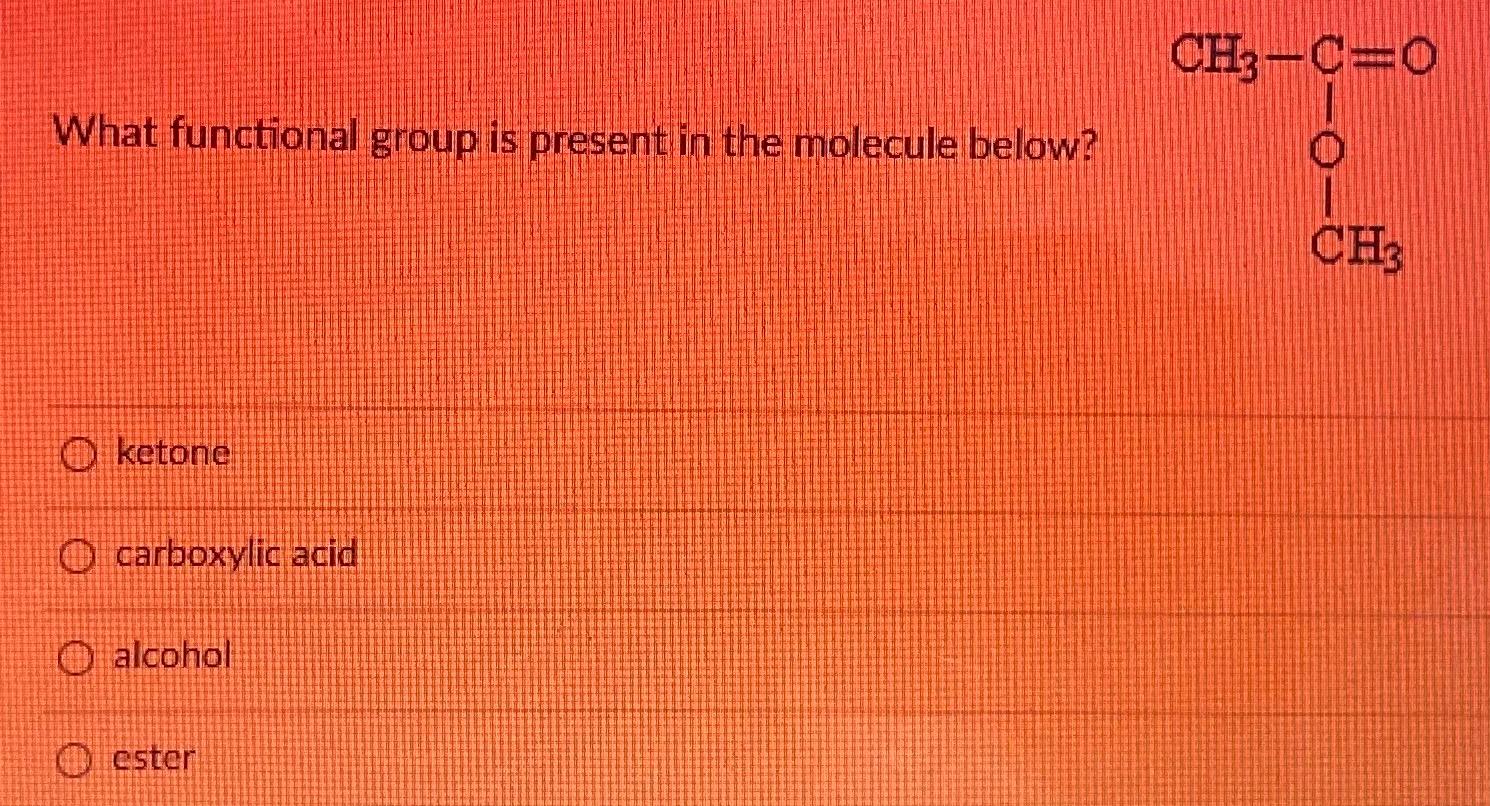 Solved CH3-C=0 What functional group is present in the | Chegg.com