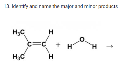 [Solved]: 13. Identify and name the major and minor products