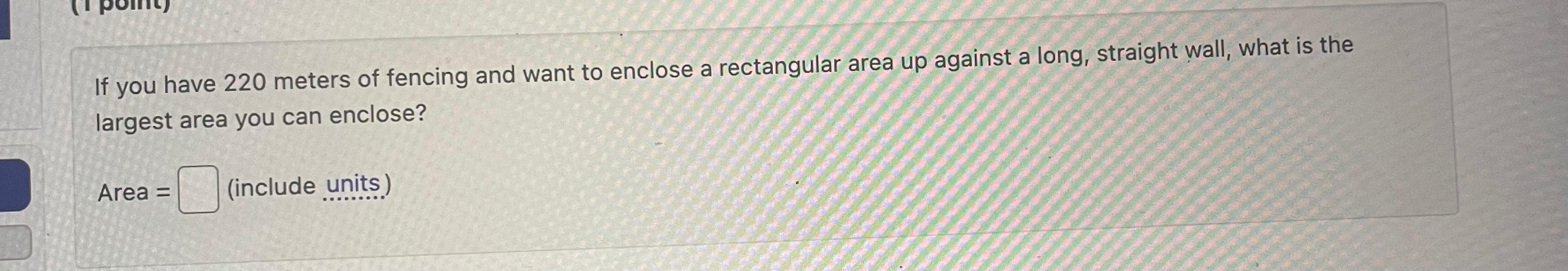 Solved If you have 220 meters of fencing and want to enclose | Chegg.com