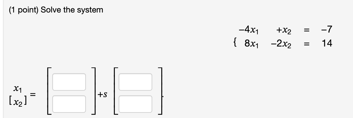 Solved (1 point) Solve the system {−4x1+x28x1−2x2=−7=14 | Chegg.com