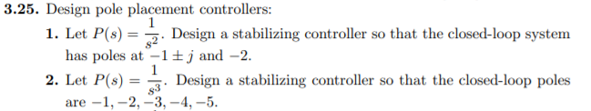 Solved 3.25. Design pole placement controllers: 1. Let P(s) | Chegg.com