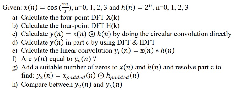 Solved Given: x(n)=cos(2πn),n=0,1,2,3 and h(n)=2n,n=0,1,2,3 | Chegg.com