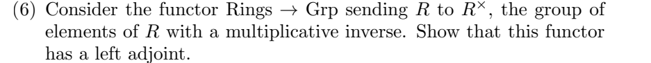 Solved (6) Consider the functor Rings → Grp sending R to R×, | Chegg.com