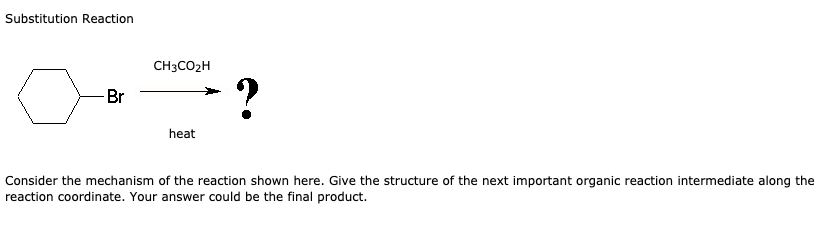 Solved Substitution Reaction CH3CO2H Br heat Consider the | Chegg.com
