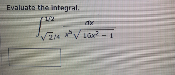 Solved Evaluate the integral. 1/2 dx x5v/ 16x2-1 2/4 | Chegg.com