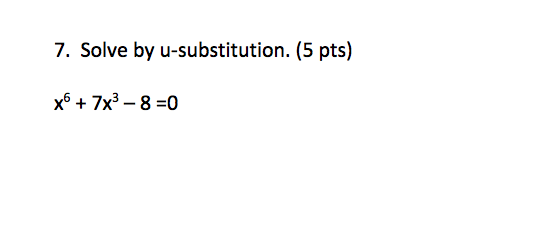 Solved 7. Solve by u-substitution. (5 pts) X6 + 7x3 - 8=0 | Chegg.com