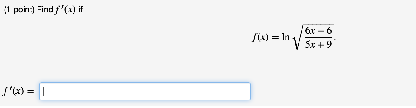Solved (1 point) Find f'(x) if f(x) = ln 6x – 6 5x +9 f'(x) | Chegg.com