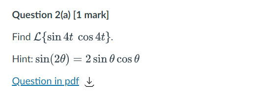 Solved Question 2(a) [1 mark] Find L{sin 4t cos 4t}. Hint: | Chegg.com