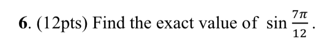 Solved 6. (12pts) Find the exact value of sin - 12 | Chegg.com