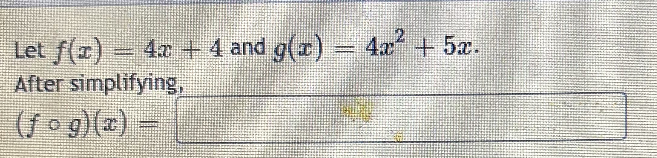 Solved Let f(x)=4x+4 and g(x)=4x2+5x After simplifyino | Chegg.com