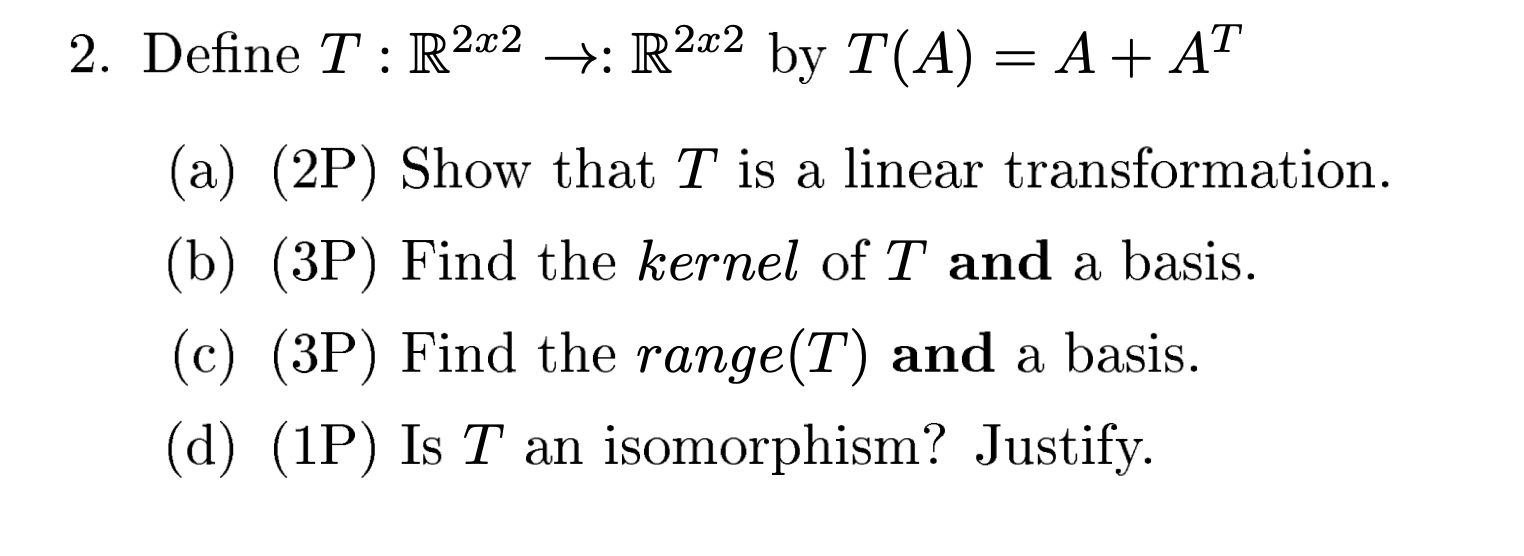 Solved 2. Define T : R2x2 +: R2x2 by T(A) = A + AT (a) (2P) | Chegg.com