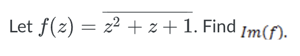 Solved Let f(z)=z2+z+1. Find Im(f). | Chegg.com