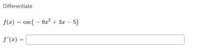Solved Differentiate f(x) csc( - 9x2 + 3x - 5) f'(x) | Chegg.com