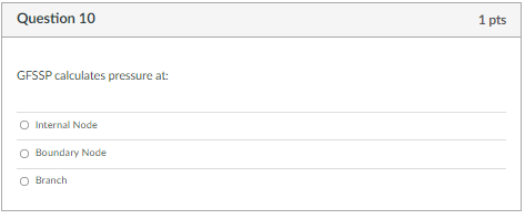 Solved Question 10 1 pts GFSSP calculates pressure at: O | Chegg.com