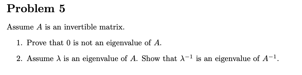 Solved Problem 5 Assume A is an invertible matrix. 1. Prove | Chegg.com