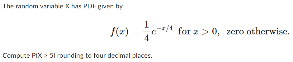 Solved The random variable X has PDF given by f(x)=41e−x/4 | Chegg.com