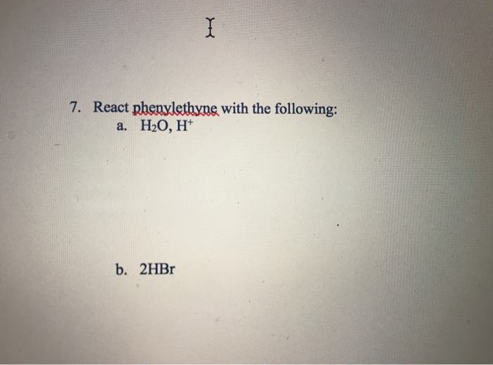 Solved 7. React phenylethyne with the following: a. H20, H | Chegg.com