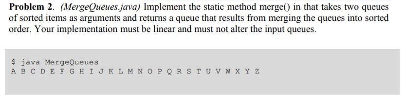 Solved Problem 2. (MergeQueues.java) Implement the static | Chegg.com