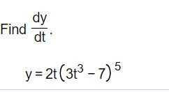 Solved Find dy dt: y = 2t (313 - 7) 5 | Chegg.com