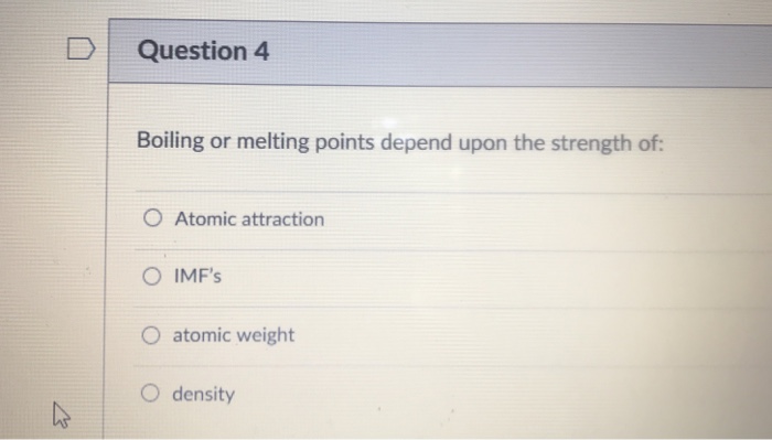 Solved DQuestion 4 Boiling or melting points depend upon the | Chegg.com