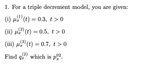 (1 = 1. For a triple decrement model, you are given: | Chegg.com