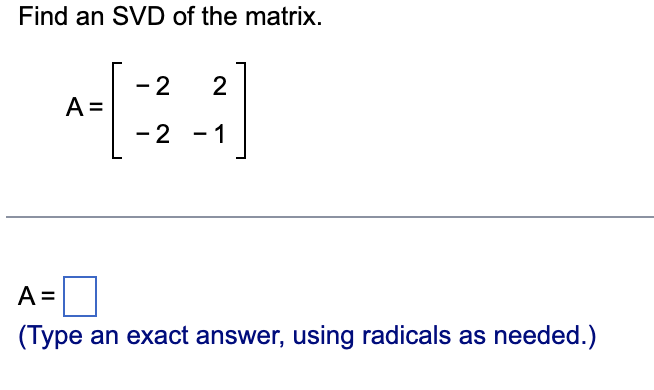 Solved Find an SVD of the matrix. A=[−2−22−1] A= (Type an | Chegg.com