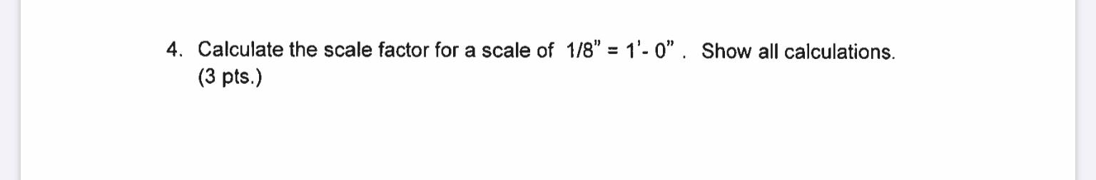 Solved 4. Calculate the scale factor for a scale of 1/8" = | Chegg.com