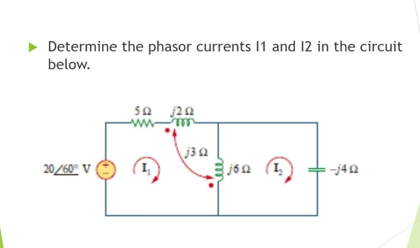 Solved Determine the phasor currents 11 and 12 in the | Chegg.com