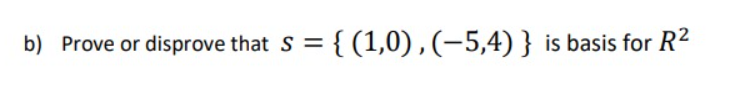 Solved b) ﻿Prove or disprove that s={(1,0),(-5,4)} ﻿is basis | Chegg.com