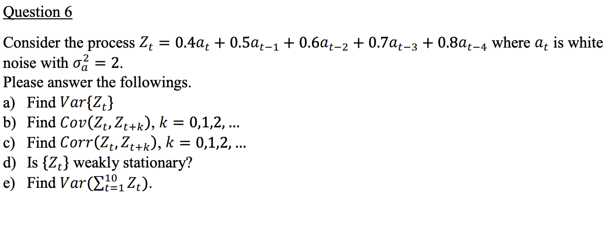 Solved Question 6 Consider the process Zt = 0.4at + 0.5at-1 | Chegg.com