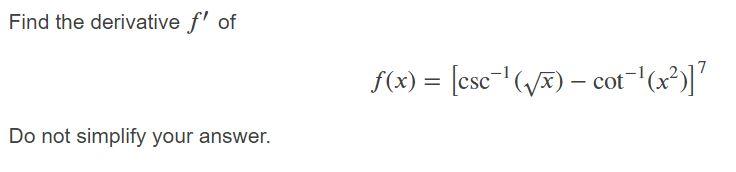 Solved Find the derivative f' of f(x) = [csc-'(7x) – | Chegg.com
