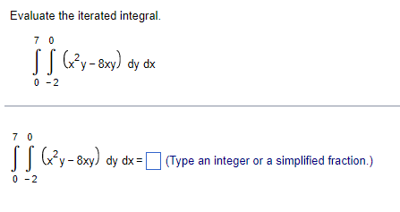 Solved Evaluate the iterated integral. ∫07∫−20(x2y−8xy)dydx | Chegg.com