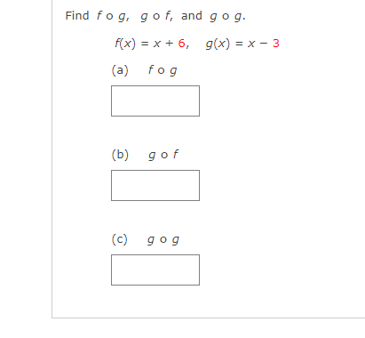 Solved Find fog, gof, and gog. f(x) = x + 6, g(x) = x - 3 | Chegg.com