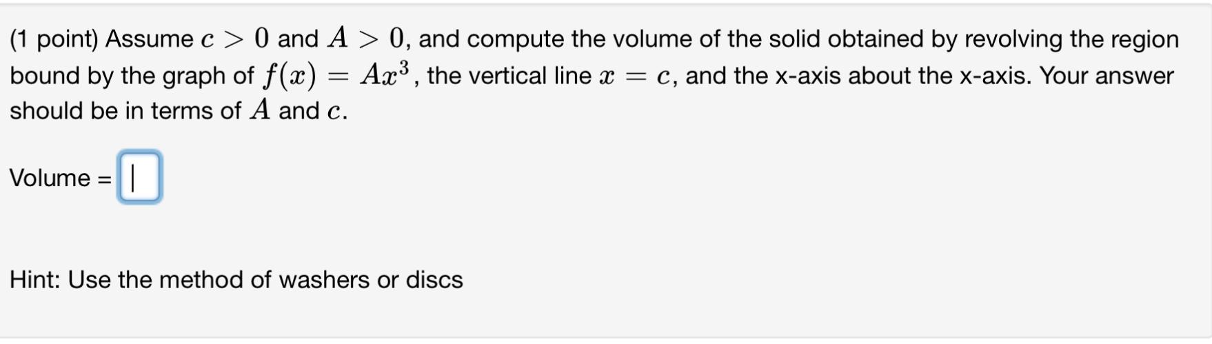 Solved (1 point) Assume c>0 and A>0, and compute the volume | Chegg.com