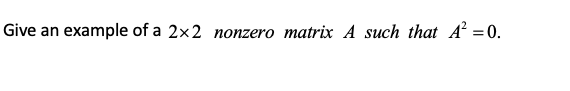 Solved Give an example of a 2x2 nonzero matrix A such that A | Chegg.com