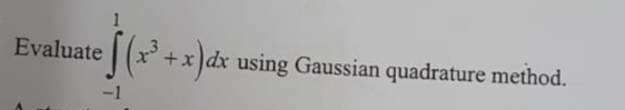 Solved Evaluate ∫-11(x3+x)dx ﻿using Gaussian quadrature | Chegg.com