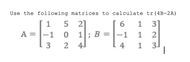 Solved Use the following matrices to calculate tr(4 B−2 | Chegg.com