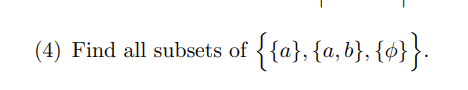 Solved (4) Find all subsets of {{a},{a,b},{ϕ}}. | Chegg.com