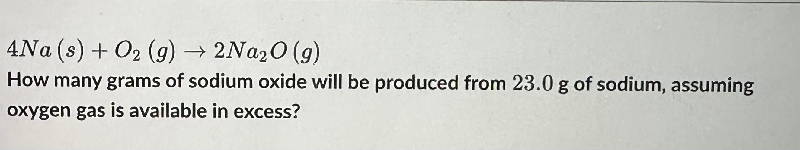 Solved 4Na(s)+O2(g)→2Na2O(g) How many grams of sodium oxide | Chegg.com