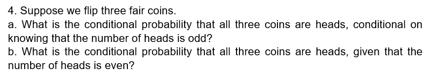 Solved 4. Suppose we flip three fair coins. a. What is the | Chegg.com