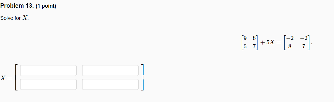 Solved Problem 13. (1 point) Solve for X. [9567]+5X=[−28−27] | Chegg.com