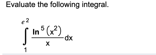 Solved Evaluate the following integral. e2 In 5 (x2) * хр. X | Chegg.com