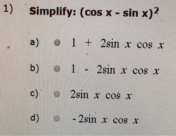 Solved 1) Simplify: (cos x - sin x) a) 1 + 2sin x cos x b) 1 | Chegg.com