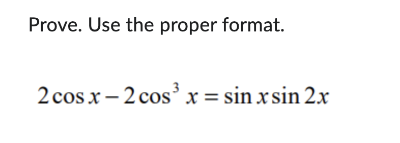 Solved Prove. Use the proper format.2cosx-2cos3x=sinxsin2x | Chegg.com