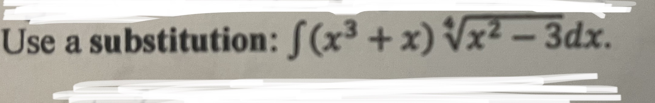 Solved Use a substitution: ∫(x3+x)4x2−3dx | Chegg.com